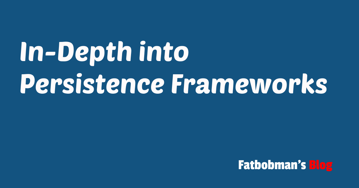 In Depth Into Persistence Frameworks Fatbobmans Blog 5430