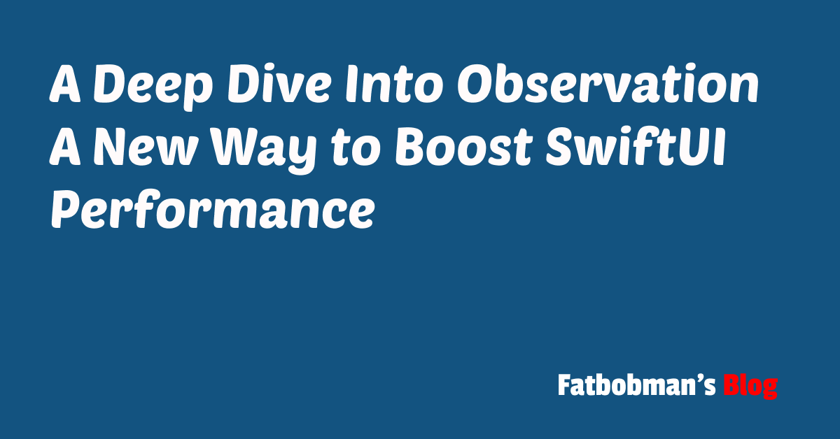 A Deep Dive Into Observation A New Way To Boost Swiftui Performance