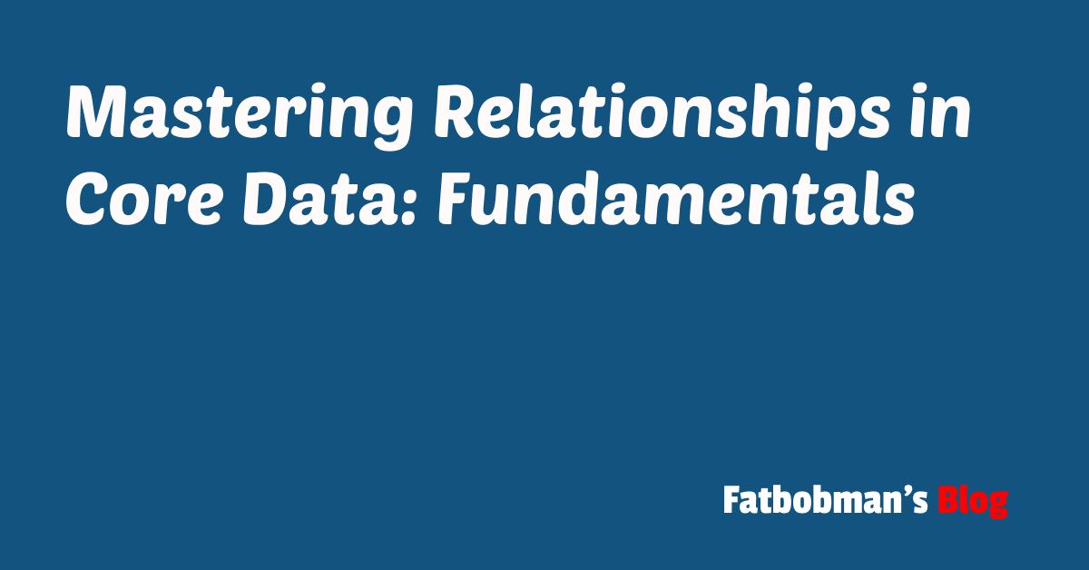 Mastering Relationships in Core Data - Fundamentals Mastering Relationships in Core Data - Fundamentals