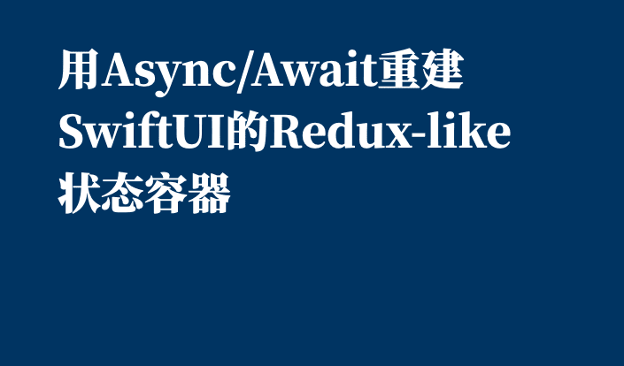 用 Async-Await 重建 SwiftUI 的 Redux-like 状态容器